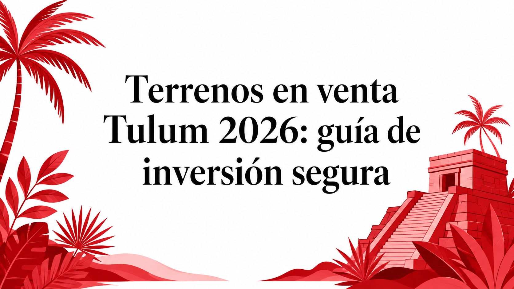 Terrenos en venta Tulum 2026: guía de inversión segura